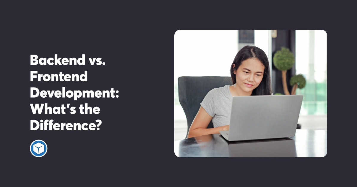 Backend vs. Frontend Development: What's the Difference?